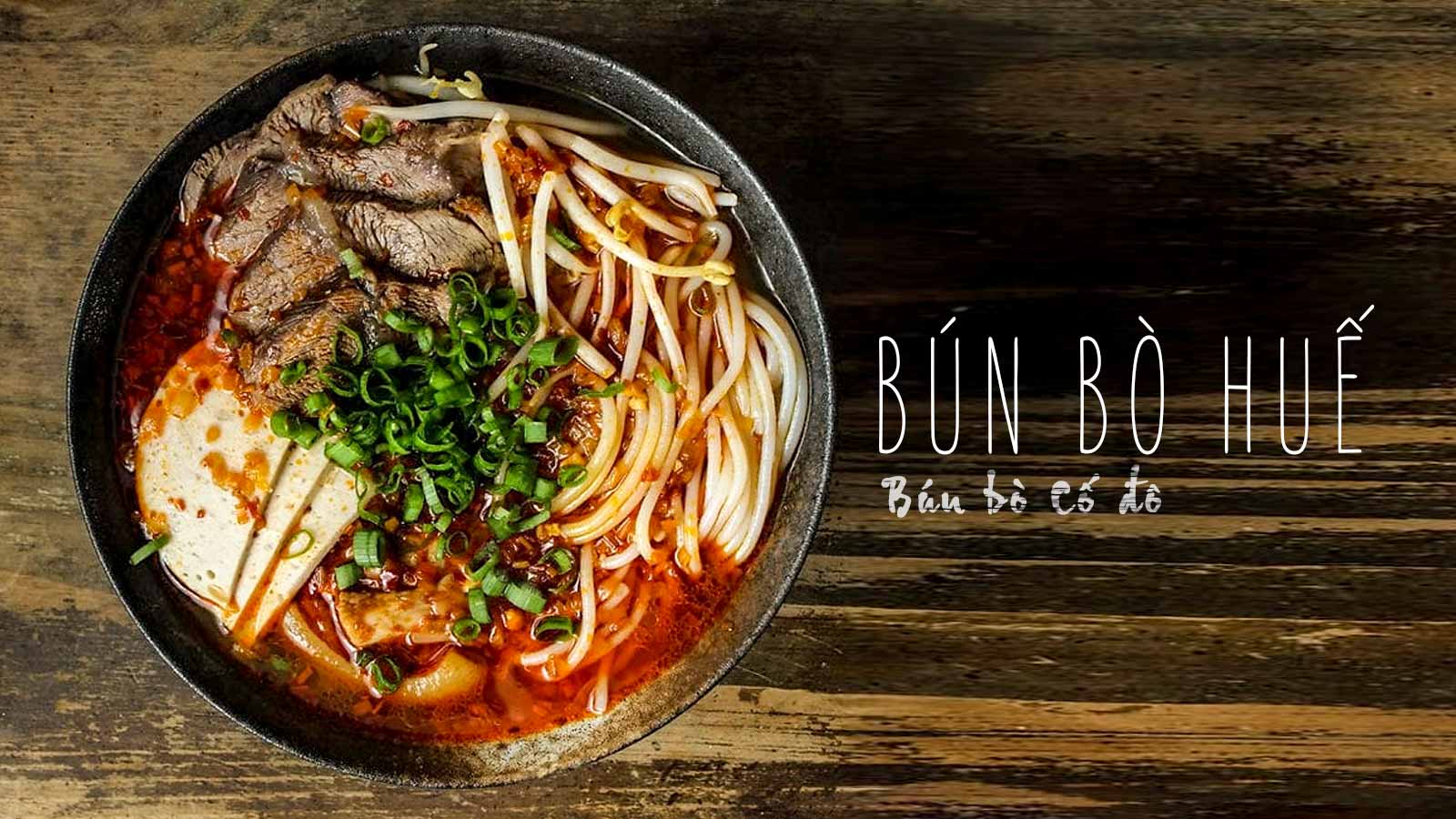 BÚN BÒ HUẾ - "TÔN GIÁO" ẨM THỰC CỦA XỨ HUẾ CỐ ĐÔ - CAZTUS HOUSE